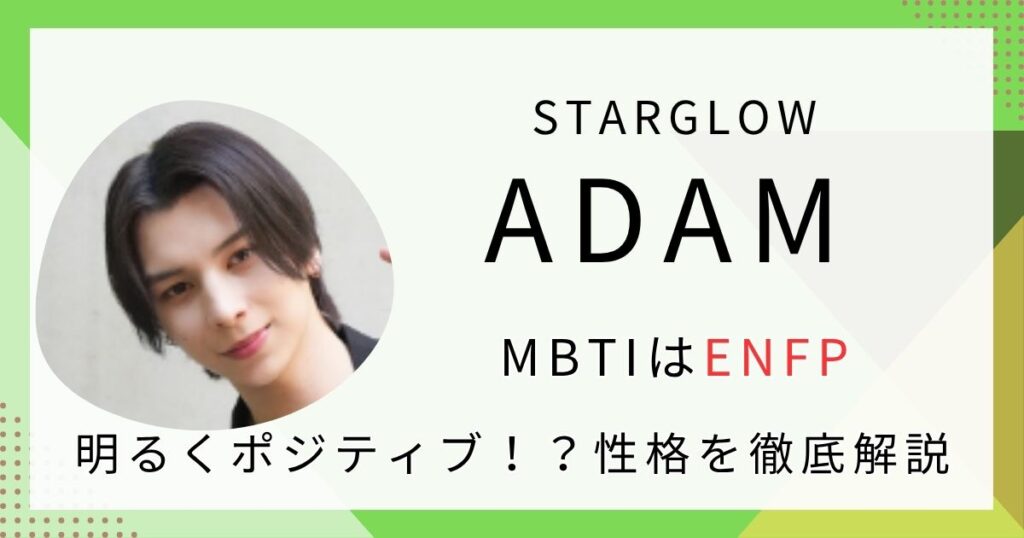 【STARGLOW】ADAMのMBTIはENFP！明るくポジティブな性格タイプを徹底解説 | みみログ